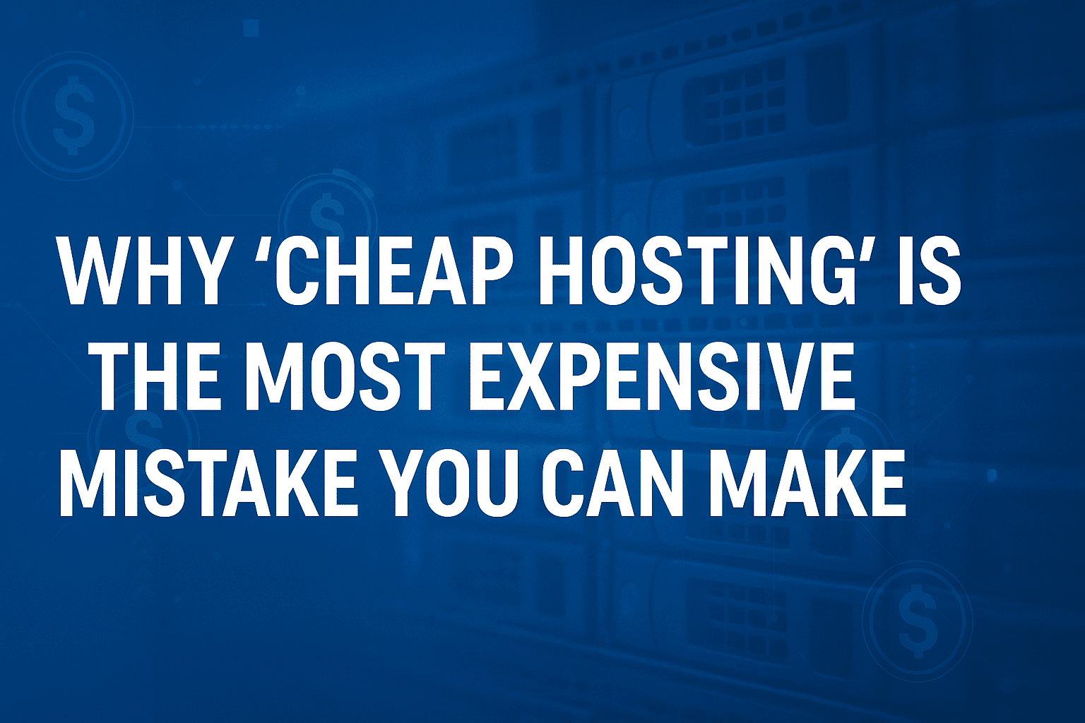 Why “Cheap Hosting” Is the Most Expensive Mistake You Can Make